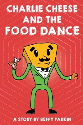 Charlie Cheese And The Food Dance by Beffy Parkin | Goodreads