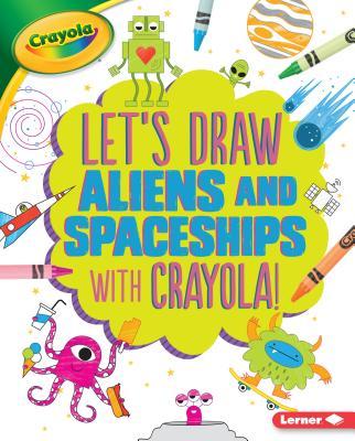Let's Draw Aliens and Spaceships with Crayola (R) ! by Neil Clark ...