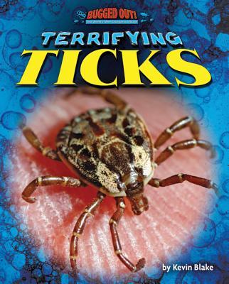 Terrifying Ticks by Kevin Blake | Goodreads