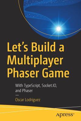Let’s Build a Multiplayer Phaser Game: With TypeScript, Socket.IO, and Phaser by Oscar Lodriguez ...