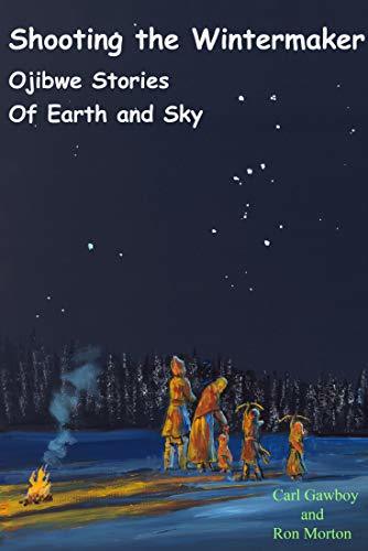 Shooting the Wintermaker: Ojibwe Stories of Earth and Sky by Carl ...