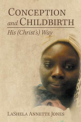 Conception and Childbirth: His (Christ’S) Way by LaShela Annette Jones ...