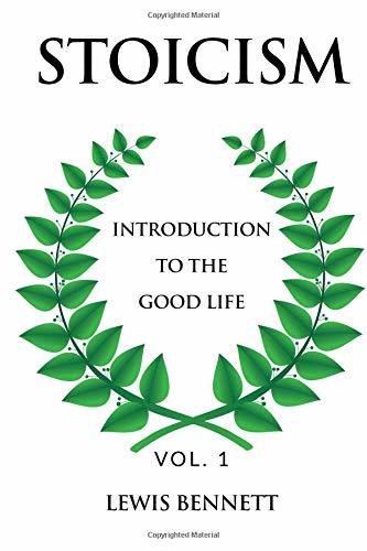 Stoicism: Introduction to the Good Life (Volume 1) by Lewis Bennett ...