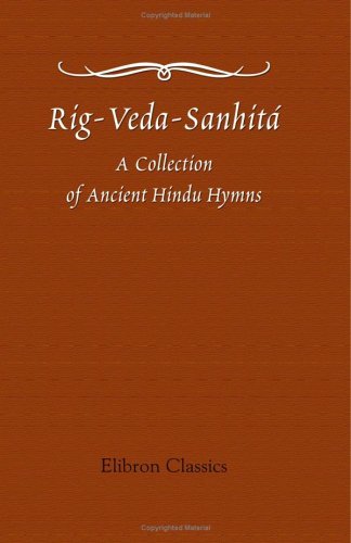 Rig-Veda-Sanhitá: A Collection of Ancient Hindu Hymns, Constituting the ...