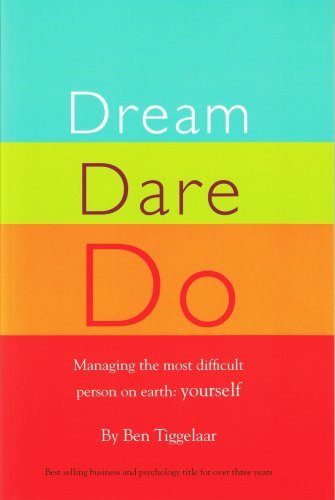 Dream Dare Do: Managing the Most Difficult Person on Earth: Yourself by Ben Tiggelaar | Goodreads