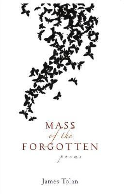 Mass of the Forgotten (Autumn House Poetry) by James Tolan | Goodreads