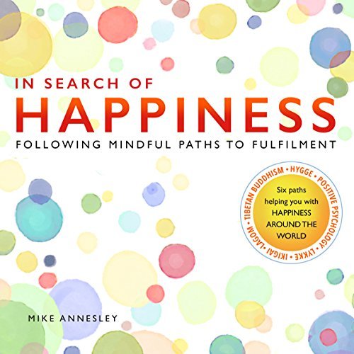 In Search of Happiness: Following Mindful Paths to Fulfilment by Mike ...