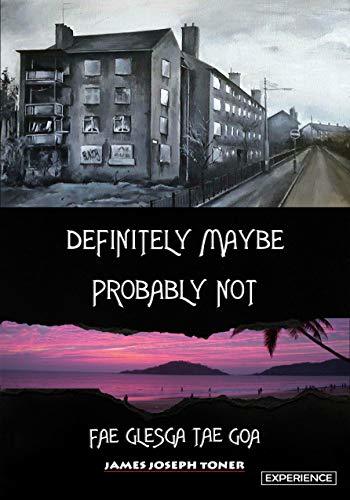 Definitely Maybe, Probably Not: Fae Glesga Tae Goa by James Joseph ...