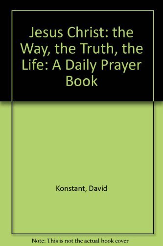 Jesus Christ the Way, the Truth, the Life: A Daily Prayer Book by David ...