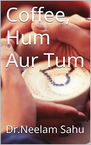 Coffee, Hum Aur Tum (Hindi Edition) by Dr.Neelam Sahu | Goodreads