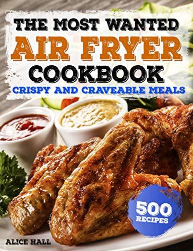 The Most Wanted Air Fryer Cookbook: Crispy and Craveable Meals | 500 ...