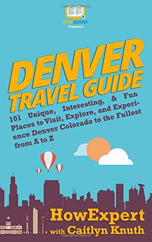 Denver Travel Guide: 101 Unique, Interesting, & Fun Places to Visit ...