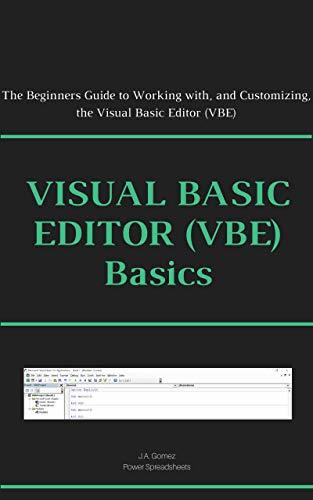 Visual Basic Editor (VBE) Basics: The Beginners Guide to Working with, and Customizing, the ...