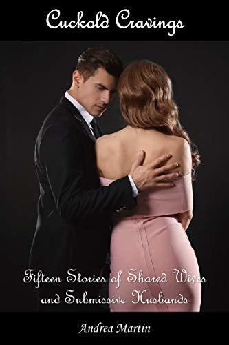 Cuckold Cravings Fifteen Stories Of Shared Wives And Submissive