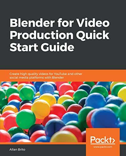 Blender for Video Production Quick Start Guide: Create high quality ...