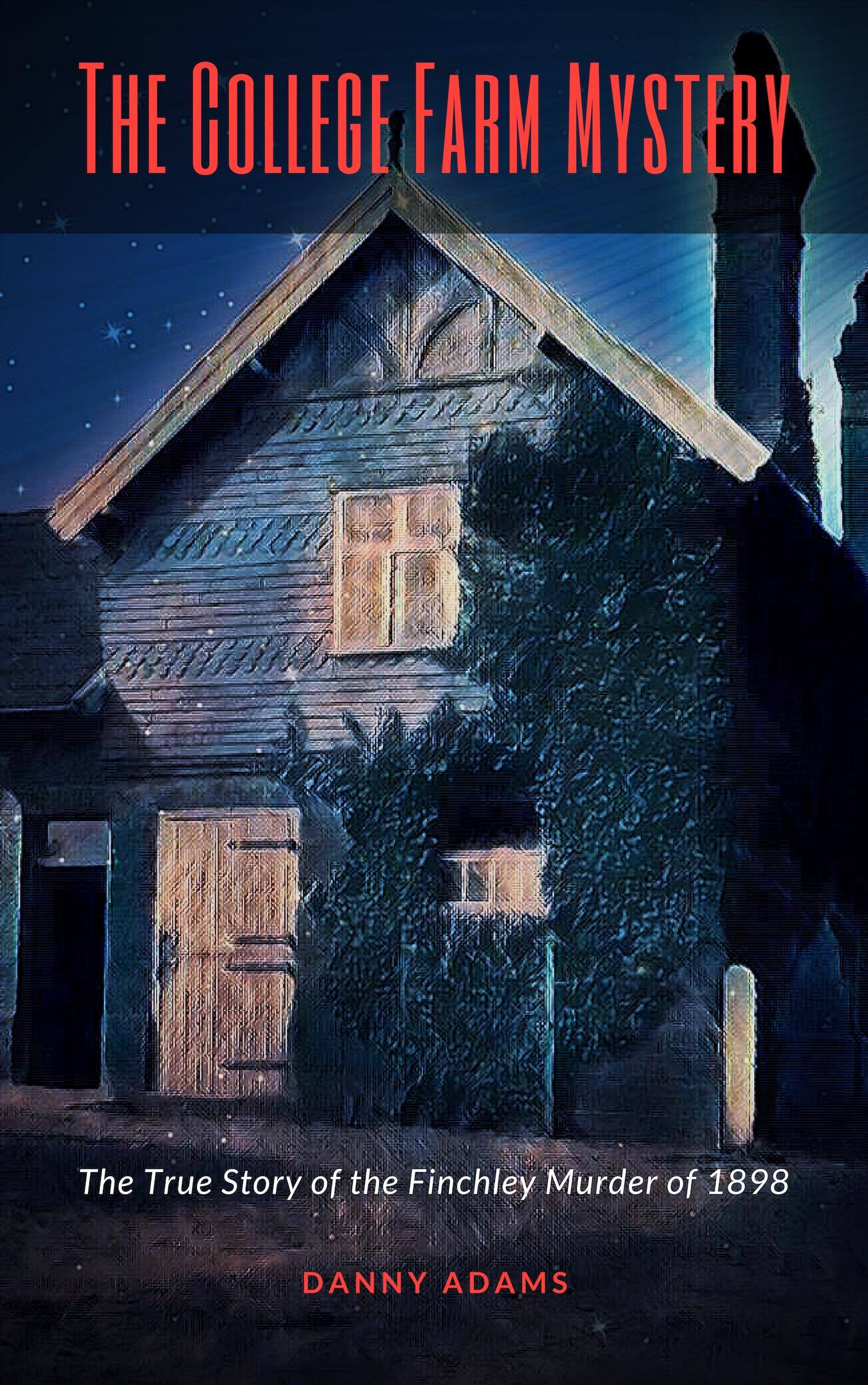 The College Farm Mystery: The True Story of the Finchley Murder of 1898 ...