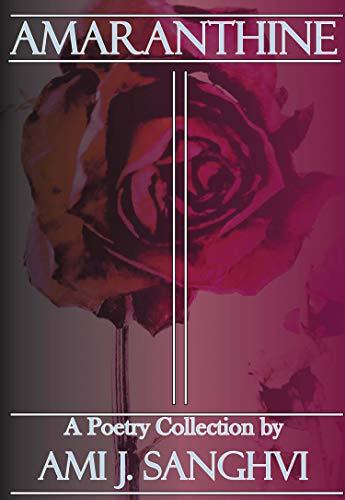 Amaranthine: A Poetry Collection by Ami J. Sanghvi | Goodreads