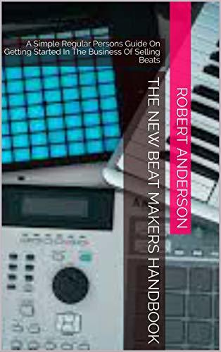 The New Beat Makers Handbook: A Simple Regular Persons Guide On Getting ...