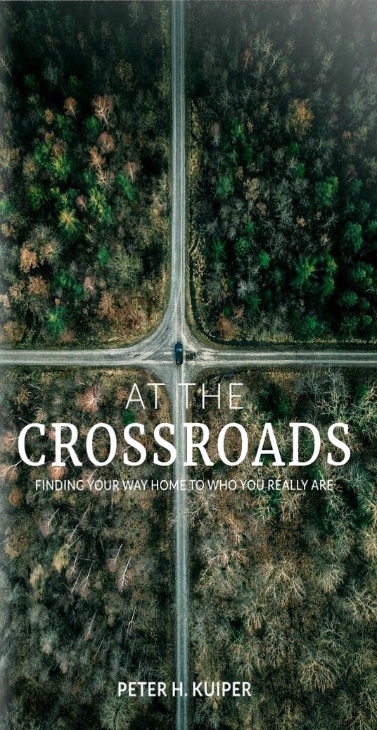 At The Crossroads - Finding Your Way Home To Who You Really Are by Peter H. Kuiper | Goodreads