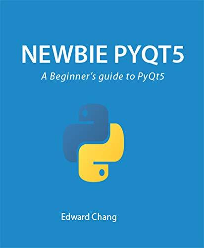 Newbie PyQt5: A Beginner’s guide to PyQt5 by Edward Chang | Goodreads
