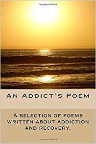 An Addicts Poem: A selection of poems written through addiction and ...