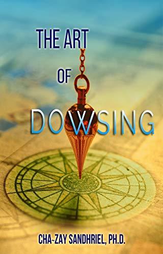 The Art of Dowsing: Your Journey Starts Here by Cha-zay Sandhriel ...