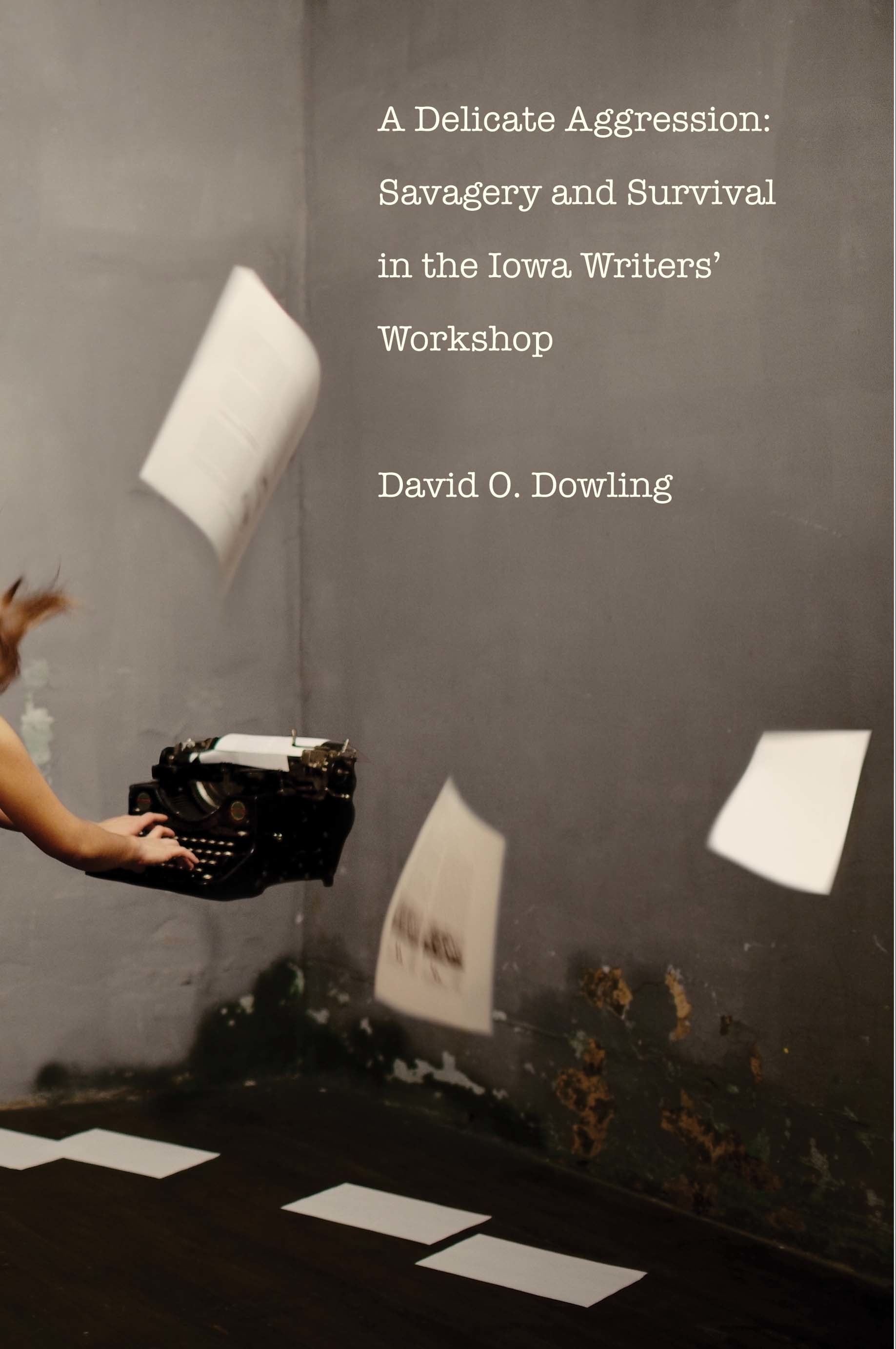 A Delicate Aggression: Savagery and Survival in the Iowa Writers ...