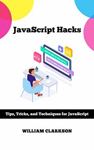 JavaScript Hacks: Tips, Tricks, and Techniques for JavaScript by ...