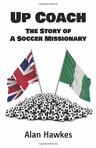 Up Coach: The Story of A Soccer Missionary by Alan Hawkes | Goodreads