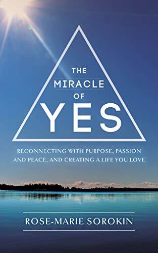 The Miracle of Yes: Reconnecting with Purpose, Passion and Peace, and ...
