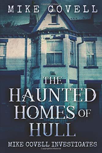 The Haunted Homes of Hull (Mike Covell Investigates) by Mike Covell ...