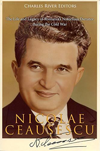 Nicolae Ceaușescu: The Life and Legacy of Romania’s Notorious Dictator ...