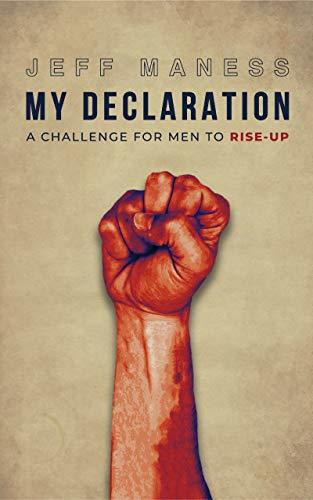 My Declaration: A Challenge For Men To Rise-Up by Jeff Maness | Goodreads