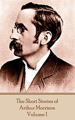 The Short Stories of Arthur Morrison - Volume 1 by Arthur Morrison ...