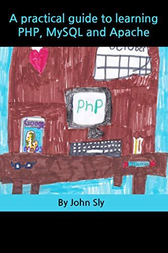 A Practical Guide to Learning PHP, MySQL and Apache by John Sly | Goodreads