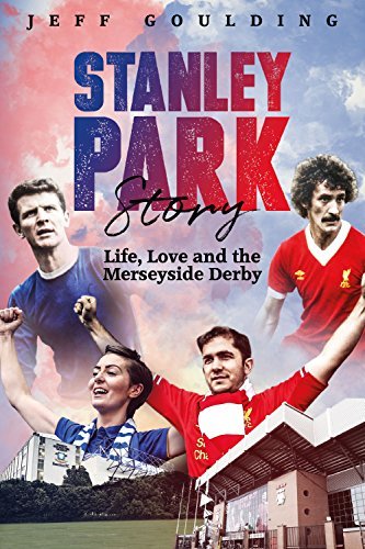 Stanley Park Story: Life, Love and the Merseyside Derby by Jeff ...