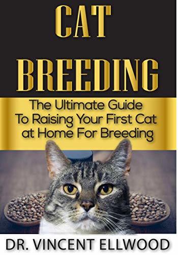 Cat Breeding: The Ultimate Guide To Raising Your First Cat at Home For ...