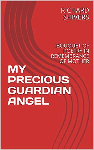 MY PRECIOUS GUARDIAN ANGEL: BOUQUET OF POETRY IN REMEMBRANCE OF MOTHER ...