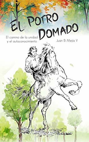 El Potro Domado: El camino de la unidad y el autoconocimiento by Juan B ...