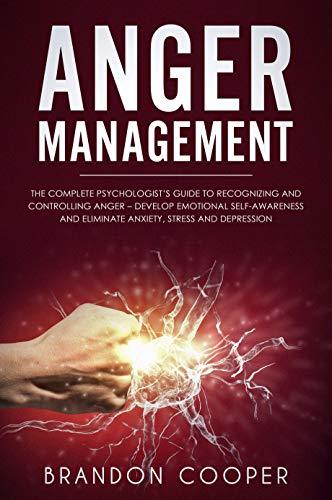 Anger Management: The Complete Psychologist’s Guide to Recognizing and ...