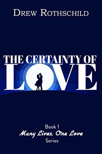The Certainty of Love (Many Lives One Love) by Drew Rothschild | Goodreads