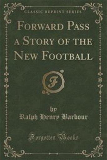 Forward Pass: A Story of the "New Football" by Ralph Henry Barbour ...