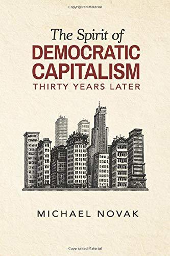 The Spirit of Democratic Capitalism Thirty Years Later by Michael Novak ...