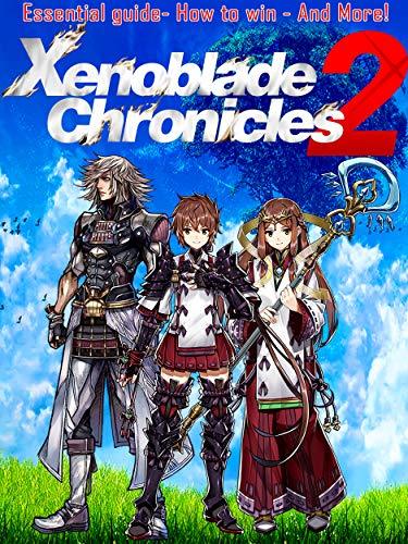 Xenoblade Chronicles 2 Essential guide- How to win - And More! by Eric ...