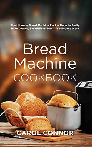 Bread Machine Cookbook: The Ultimate Bread Machine Recipe Book to ...
