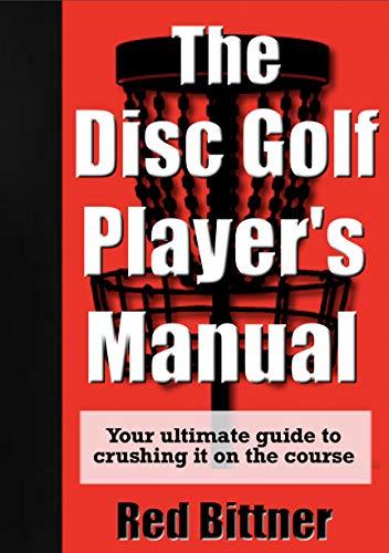 The Disc Golf Player's Manual: Ultimate Beginner's Guide by Red Bittner ...
