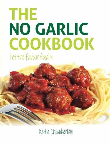 The No Garlic Cookbook: Let the Flavour Flood In by Keith Chamberlain ...