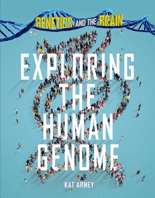 Exploring the Human Genome (Genetics and the Brain) by Kat Arney ...