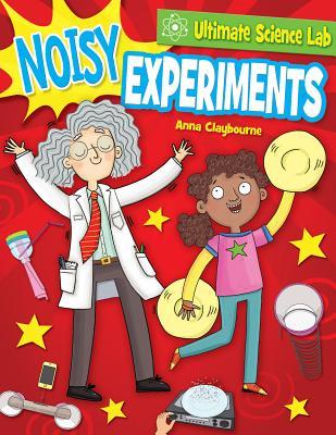 Noisy Experiments (Ultimate Science Lab) by Anna Claybourne | Goodreads