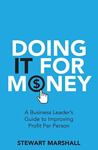 Doing IT For Money: A Business Leader’s Guide to Improving Profit Per ...